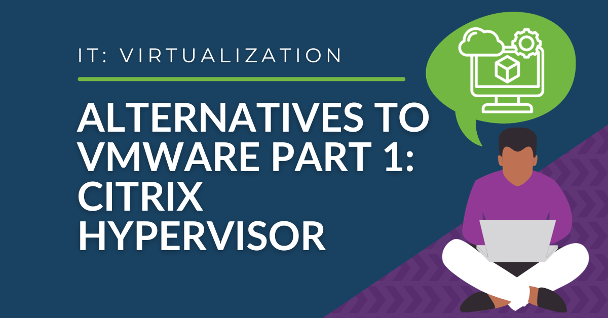 Alternatives to VMware: Benefits of Using XenServer (Citrix Hypervisor)